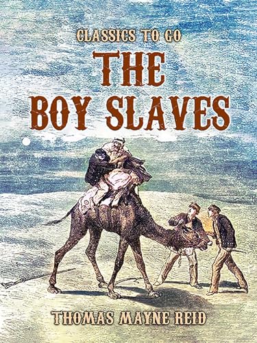 The Boy Slaves (Classics To Go) by Thomas Mayne Reid | Goodreads