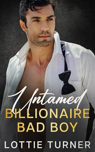 Untamed Billionaire Bad Boy by Lottie Turner | Goodreads