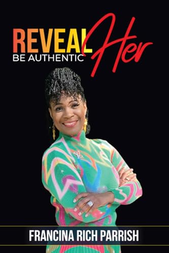 Reveal Her, Be Authentic by Francina Rich Parrish | Goodreads