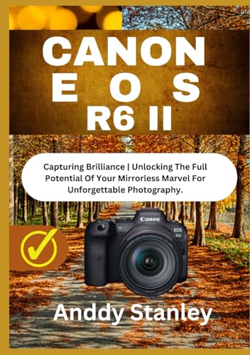 CANON EOS R6 II: Capturing Brilliance | Unlocking The Full Potential Of ...