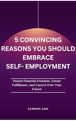 5 CONVINCING REASONS YOU SHOULD EMBRACE SELF EMPLOYMENT: UNLOCK ...