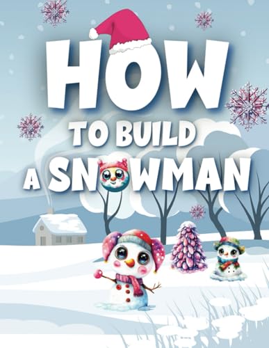 How to Build A Snowman: A Kids Guide to Snowman Mastery - Ages 1-5 ...