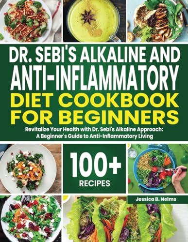 Dr. Sebi's Alkaline and Anti-Inflammatory Diet for Beginners: Revitalize Your Health with Dr ...
