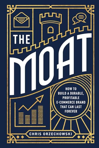 The Moat: How to Build a Durable, Profitable E-Commerce Brand that can ...