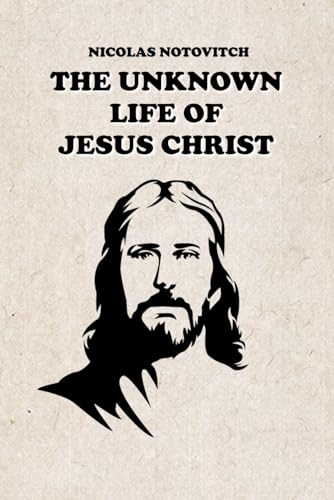 THE UNKNOWN LIFE OF JESUS CHRIST by Nicolas Notovitch | Goodreads