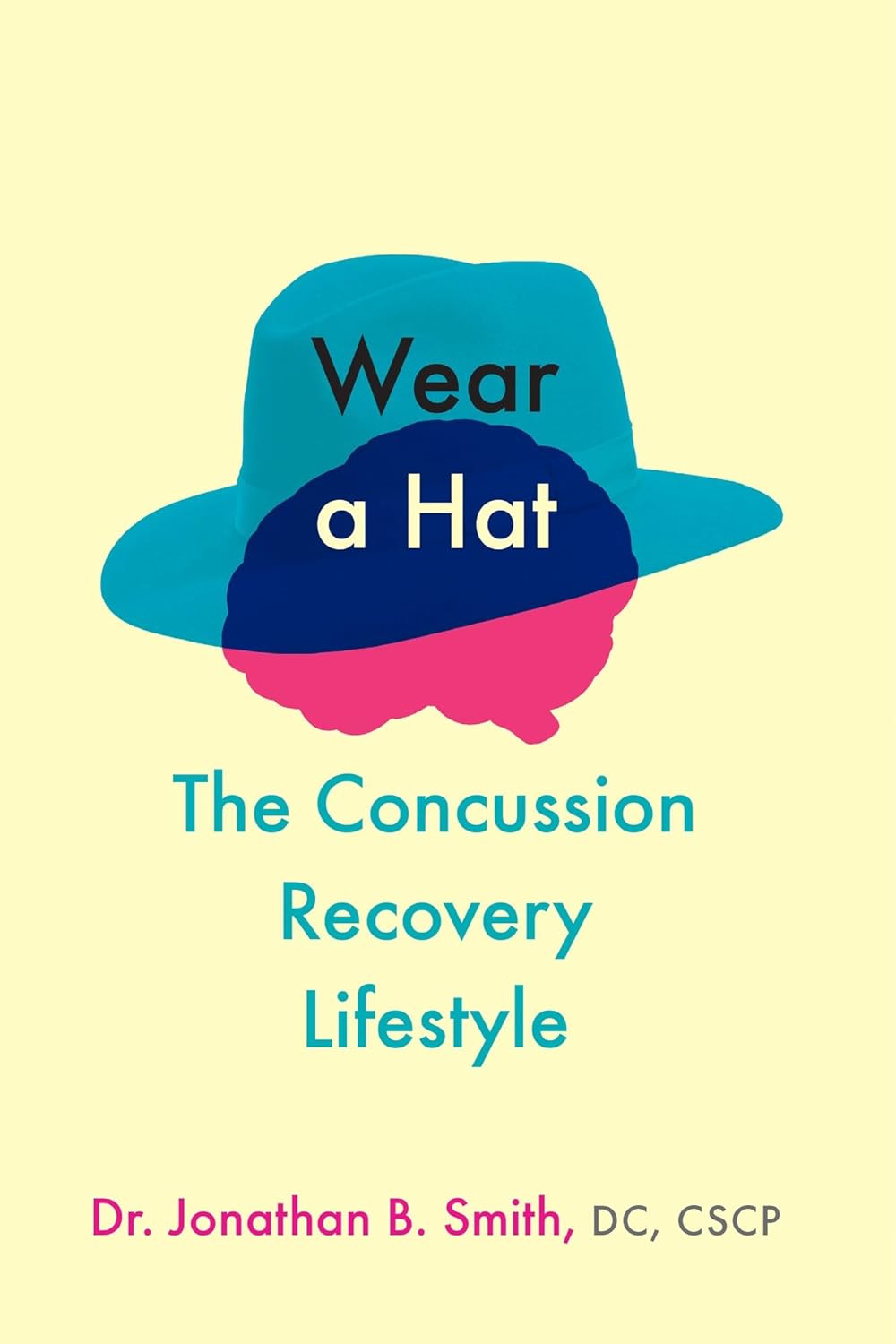 Wear a Hat: The Concussion Recovery Lifestyle by Jonathan B. Smith ...