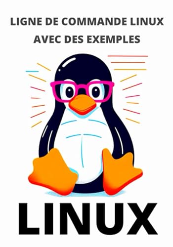 Ligne de commande Linux Avec des Exemples: Comprendre et Utiliser la ...