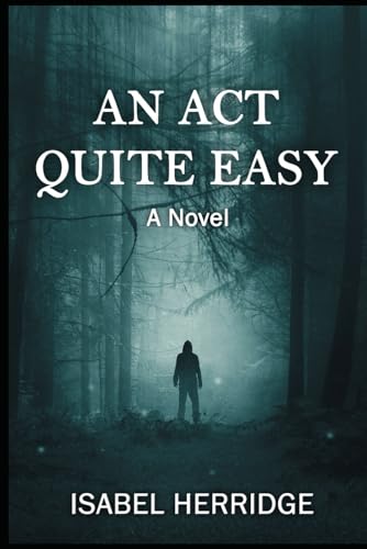 An Act Quite Easy: A Novel by Isabel Herridge | Goodreads