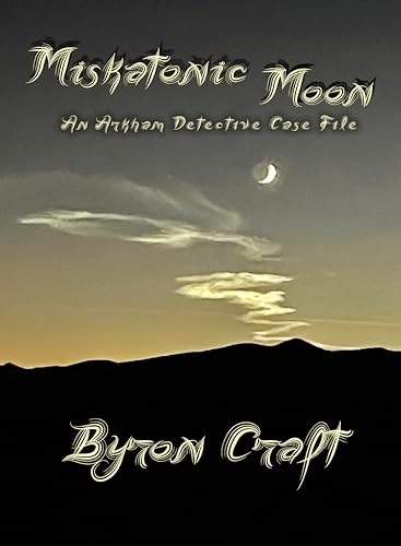 Miskatonic Moon: An Arkham Detective Case File by Byron Craft | Goodreads
