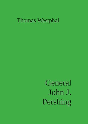 General John J. Pershing (German Edition) by Thomas Westphal | Goodreads