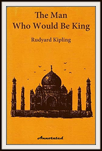 The Man Who Would be King - Rudyard Kipling: Annonated by Rudyard ...