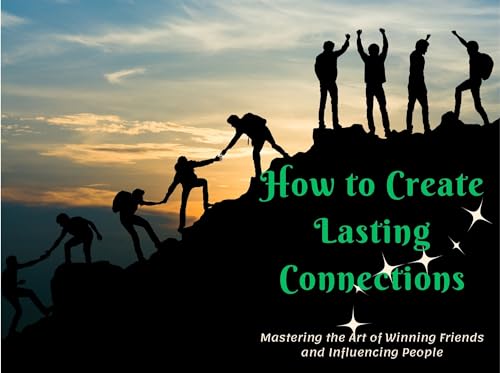 How to Create Lasting Connections: Mastering the Art of Winning Friends ...