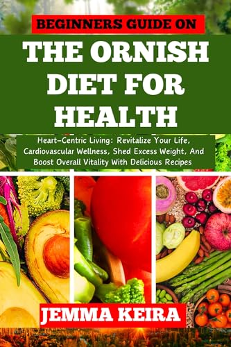 BEGINNERS GUIDE ON THE ORNISH DIET FOR HEALTH: Heart-Centric Living ...