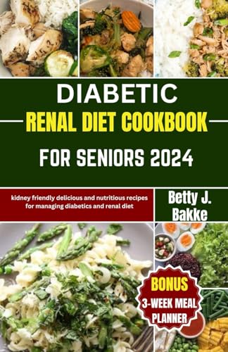 DIABETIC RENAL DIET COOKBOOK FOR SENIORS 2024: Kidney Friendly Delicious and Nutritious Recipes ...