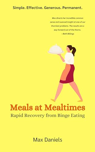 Meals at Mealtimes: Rapid Recovery from Binge Eating by Max Daniels ...