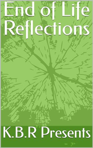 End of Life Reflections by K.B.R Presents | Goodreads