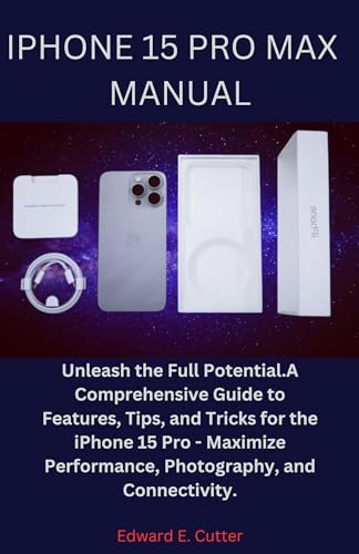 IPHONE 15 PRO MAX MANUAL: Unleash the Full Potential.A Comprehensive ...