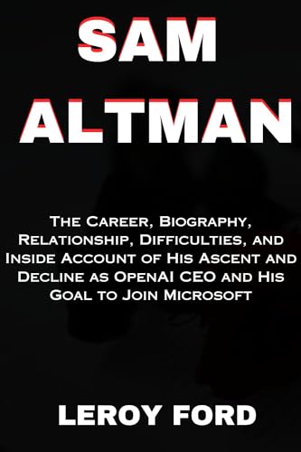 SAM ALTMAN: The Career, Biography, Relationship, Difficulties, and ...