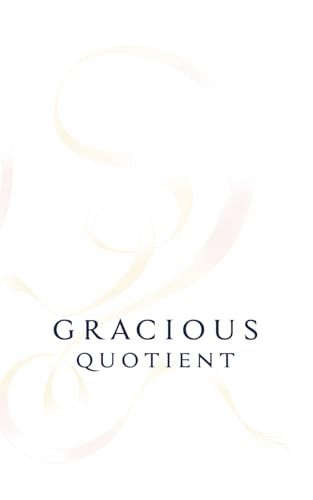 Gracious Quotient: Evolving from Compassion to Graciousness by Hollie ...