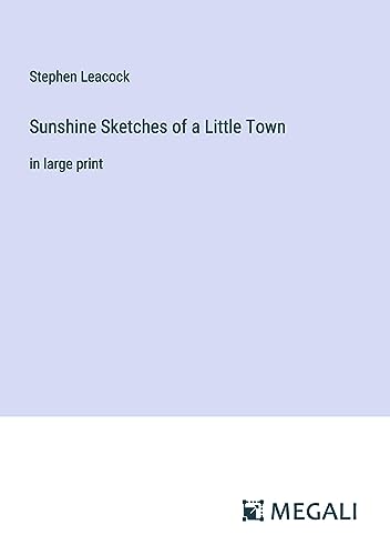 Sunshine Sketches of a Little Town: in large print by Stephen Leacock ...