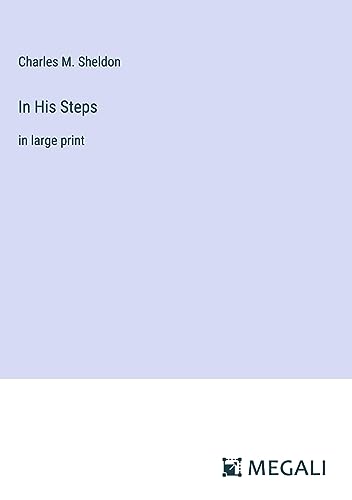 In His Steps: in large print by Charles Monroe Sheldon | Goodreads