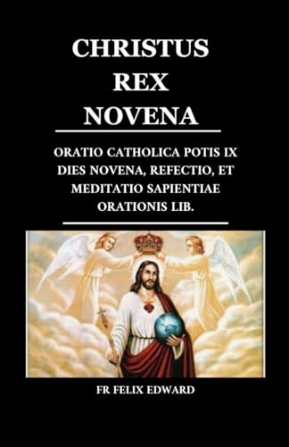 CHRISTUS REX NOVENA: ORATIO CATHOLICA POTIS IX DIES NOVENA, MEDITATIO ...