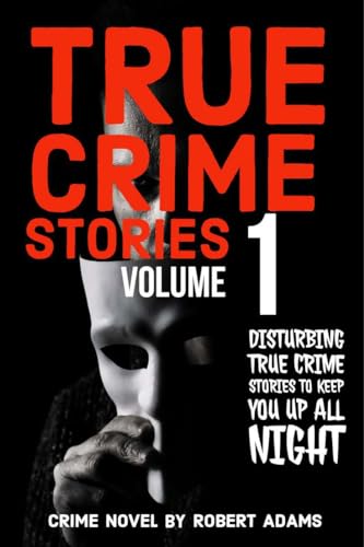 True Crime Stories: VOLUME 1: A collection of fascinating facts and disturbing details about ...