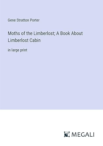 Moths of the Limberlost; A Book About Limberlost Cabin: in large print ...