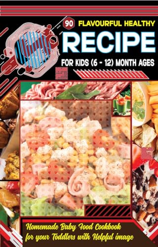 90 Flavorful Healthy Recipe for Kids (6-12 Month ages): Homemade Baby ...