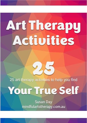 Art Therapy Activities for Finding Your True Self: 25 Art Therapy ...