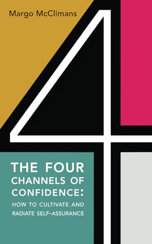 The Four Channels of Confidence: How to Cultivate and Radiate Self ...