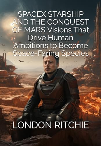 SPACEX STARSHIP AND THE CONQUEST OF MARS Visions That Drive Human ...