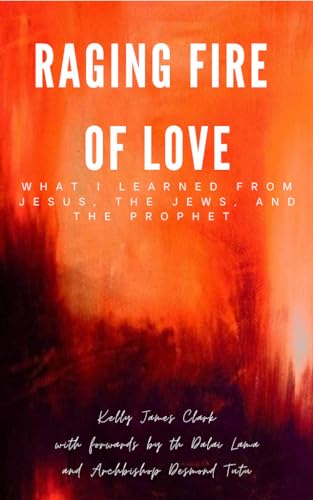 Raging Fire of Love: what I learned from Jesus, the Jews, and the ...