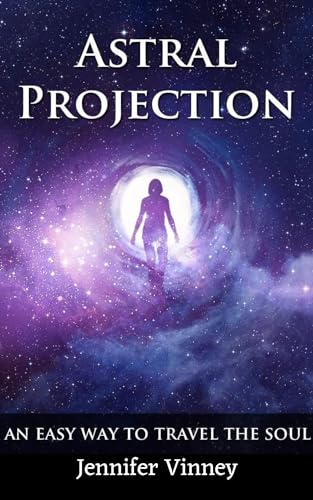 Astral Projection An Easy Way To Travel The Soul By Jennifer Vinney Astral Projection An Easy Way To Travel The Soul By Jennifer Vinney