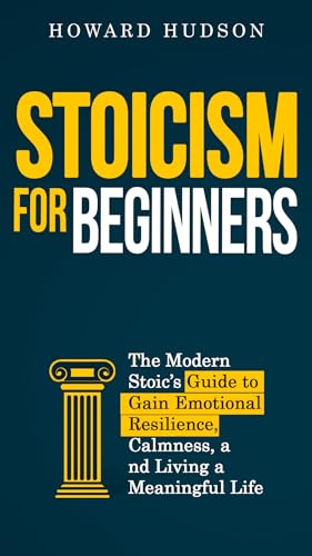 Stoicism for Beginners: The Modern Stoic’s Guide to Gain Emotional ...