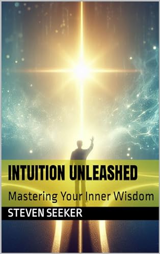 Intuition Unleashed: Mastering Your Inner Wisdom by Steven Seeker ...