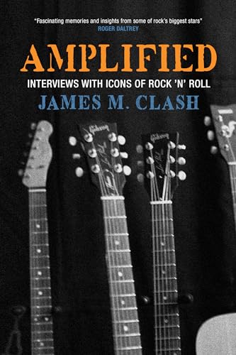 Amplified: Interviews with Icons of Rock'N'Roll by James M. Clash ...