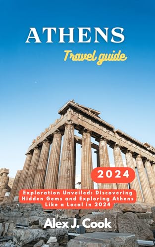 Athens Travel Guide 2024: Exploration Unveiled: Discovering Hidden Gems and Exploring Athens ...