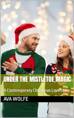 Under the Mistletoe Magic: A Contemporary Christmas Love Story by Ava Wolfe | Goodreads