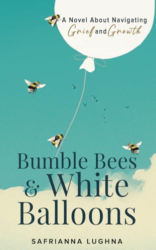 Bumble Bees & White Balloons: A Novel About Navigating Grief and Growth ...