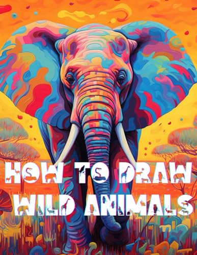 How to Draw Wild Animals: Unleash Your Inner Artist and Transform Blank ...