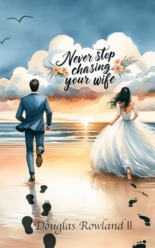 Never Stop Chasing Your Wife by Douglas Rowland II | Goodreads