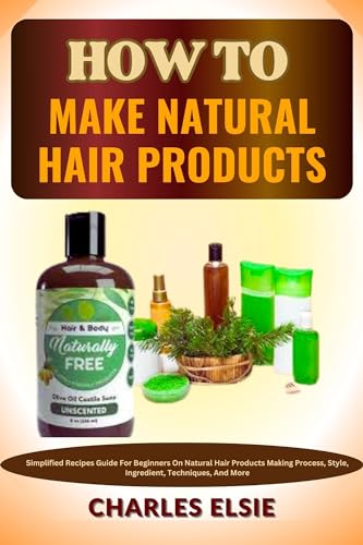 HOW TO MAKE NATURAL HAIR PRODUCTS: Simplified Recipes Guide For ...