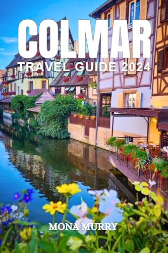 COLMAR TRAVEL GUIDE 2024: A Family-Friendly Guide to Alsace's Capital ...