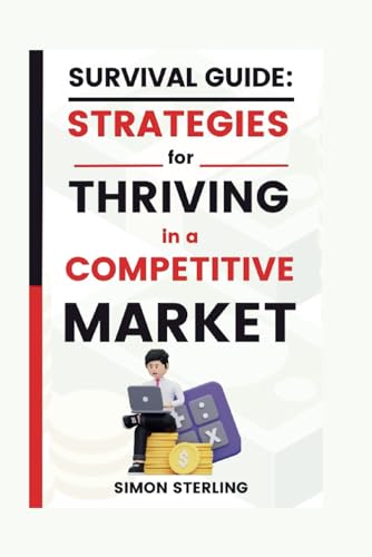 Survival Guide: Strategies for Thriving in a Competitive Market by ...