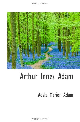 Arthur Innes Adam by Adela Marion Adam | Goodreads