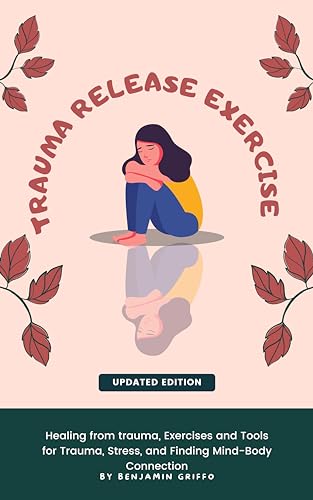 TRAUMA RELEASE EXERCISE: Healing from trauma, Exercises and Tools for Trauma, Stress, and ...