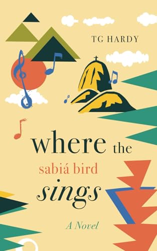 Where the Sabiá Bird Sings: A Novel by T.G. Hardy | Goodreads