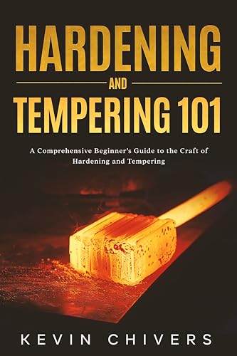 Hardening and Tempering 101: A Comprehensive Beginner’s Guide to the ...