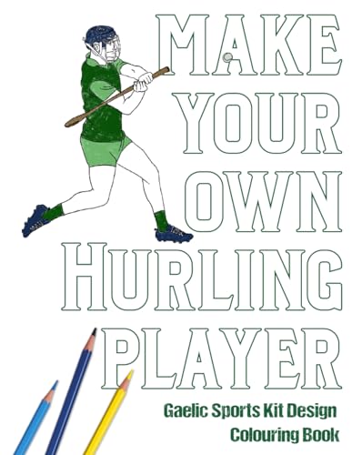 Make Your Own Hurling Player: Gaelic Sports Kit Design Colouring Book ...